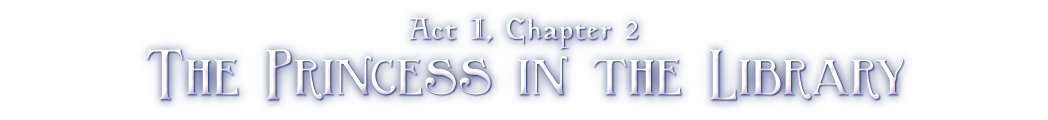 ~ Act I ~ 02 ~ The Princess in the Library ~ - The Enchanted Library ...